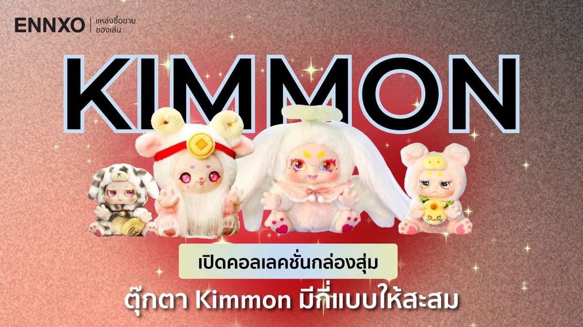 กล่องสุ่มตุ๊กตา Kimmon (คิมม่อน) มีกี่คอลเลคชั่น กี่แบบให้สะสม | ENNXO