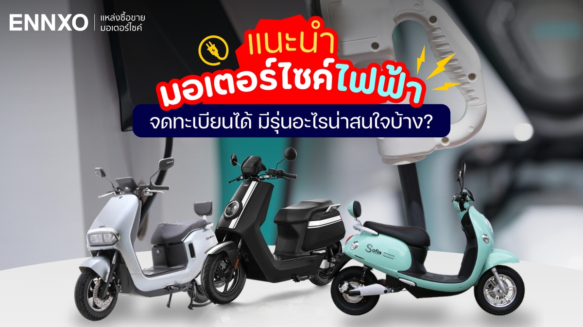แนะนำ 12 มอเตอร์ไซค์ไฟฟ้า จดทะเบียนได้ 2025 มีรุ่นอะไรบ้างขายในไทย | ENNXO