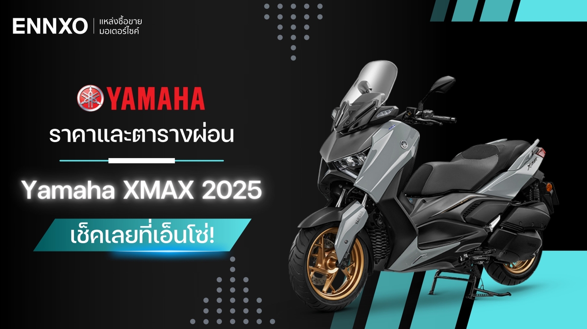 ตารางผ่อน-ดาวน์ Yamaha XMAX 2025 พร้อมเช็คราคา เอ็กซ์แม็กซ์ | ENNXO