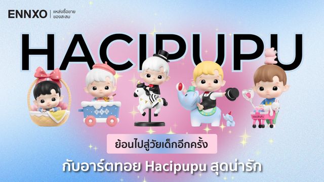 ส่องคอลเลคชั่นอาร์ตทอย Hacipupu ทั้งหมด มีกี่แบบ กี่คอลให้สะสม | ENNXO